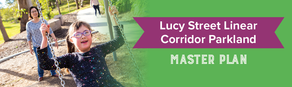 Lucy Street Linear Corridor Parkland Master Plan | Have Your Say